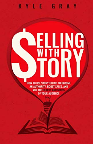 Selling With Story: How To Use Storytelling To Become An Authority ...