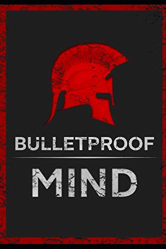 The Bulletproof Mind: How to Build Stronger Character, Thougher Mind ...
