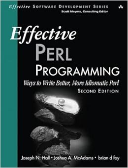 Effective Perl Programming: Ways to Write Better, More Idiomatic Perl ...