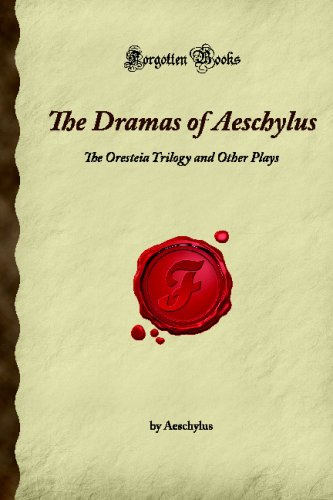The Dramas of Aeschylus: The Oresteia Trilogy and Other Plays ...
