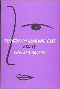 Tonight I'm Someone Else: Essays: Hodson, Chelsea: 9781250170194 ...