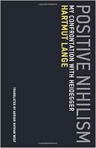 Positive Nihilism: My Confrontation with Heidegger (Untimely ...