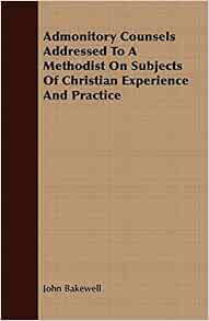 Admonitory Counsels Addressed To A Methodist On Subjects Of Christian ...