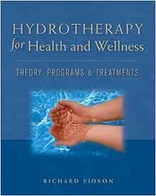 Hydrotherapy for Health and Wellness: Theory, Programs and Treatments ...