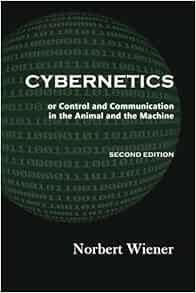 Cybernetics, Second Edition: or Control and Communication in the Animal ...