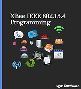 XBee IEEE 802.15.4 Programming 1, Agus Kurniawan, eBook - Amazon.com