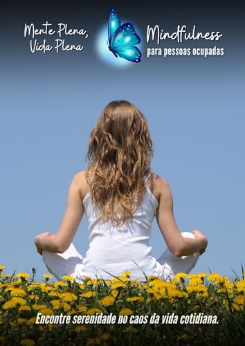 Mente Plena, Vida Plena: Mindfulness para pessoas ocupadas: Descubra a Serenidade em Momentos do ...