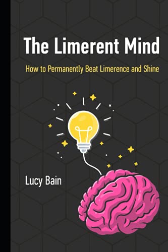 The Limerent Mind: How to Permanently Beat Limerence and Shine ...