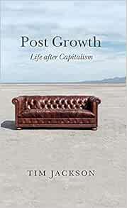 Post Growth: Life after Capitalism: Jackson, Tim: 9781509542512: Amazon ...