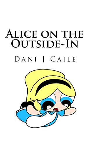 Alice on the Outside-In: Caile, Dani J: 9781515213727: Amazon.com: Books