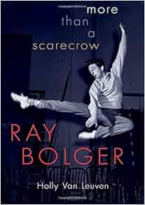 Ray Bolger: More than a Scarecrow: Holly Van Leuven: 9780190639044 ...