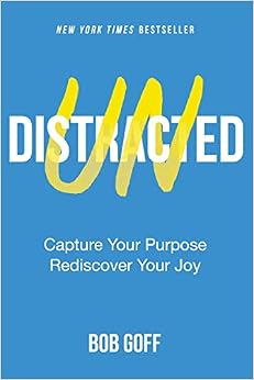 Undistracted: Capture Your Purpose. Rediscover Your Joy.: Goff, Bob ...