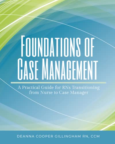 Foundations of Case Management: A Practical Guide for RNs Transitioning from Nurse to Case ...