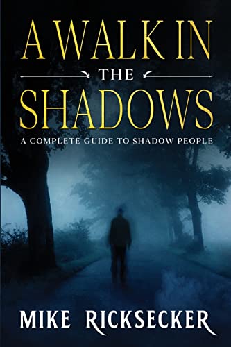 A Walk In The Shadows: A Complete Guide To Shadow People: Ricksecker ...