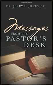 Messages from the Pastor's Desk: Jones, Jerry L. Sr.: 9781478706311 ...