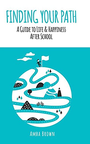FINDING YOUR PATH - A GUIDE TO LIFE & HAPPINESS AFTER SCHOOL: Brown ...