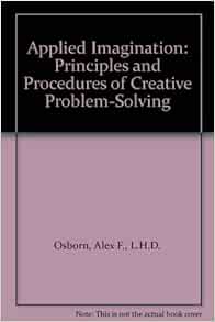Applied Imagination: Principles and Procedures of Creative Problem ...