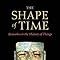 Buy The Shape of Time: Remarks on the History of Things Book Online at ...