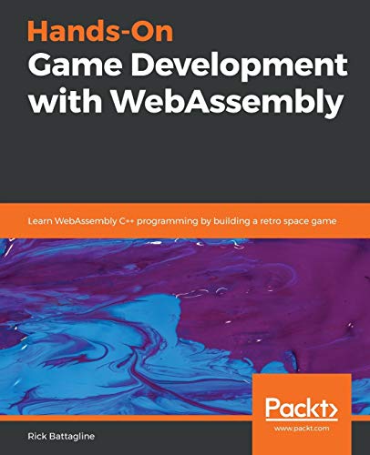 Hands-On Game Development with WebAssembly: Learn WebAssembly C++ programming by building a ...