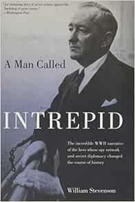 Man Called Intrepid: The Incredible WWII Narrative Of The Hero Whose ...