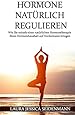 Hormone natürlich regulieren: Wie Sie mittels einer natürlichen Hormontherapie Ihren ...
