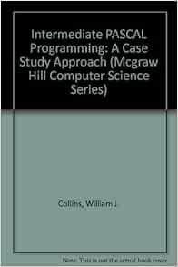 Intermediate Pascal Programming: A Case Study Approach (MCGRAW HILL COMPUTER SCIENCE SERIES ...