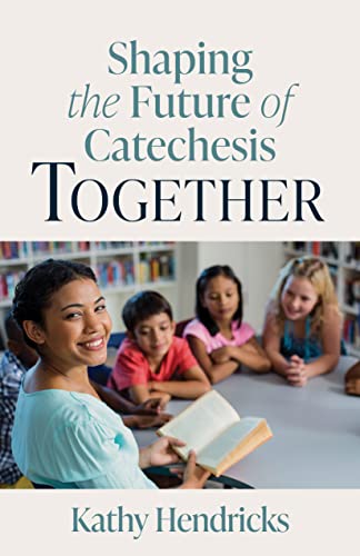 Shaping the Future of Catechesis Together: Kathy Hendricks ...