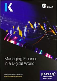 E1 MANAGING FINANCE IN A DIGITAL WORLD - EXAM PRACTICE KIT (Kaplan ...