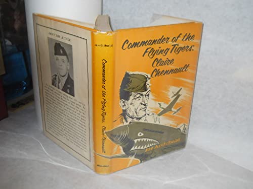 Commander of the Flying Tigers: Claire Lee Chennault,: Archibald, Joe ...