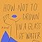 How Not to Drown in a Glass of Water: A Novel: Cruz, Angie ...