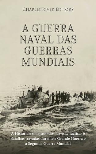 A Guerra Naval das Guerras Mundiais: A História e o Legado dos Navios ...