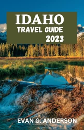 IDAHO TRAVEL GUIDE 2023: Discovering Idaho's Mysterious Wonders: An All ...