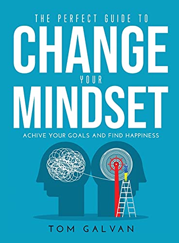The Perfect Guide to Change Your Mindset: Achive Your Goals and Find ...
