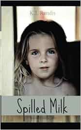 Spilled Milk: Based on a true story: K.L Randis: 9780615835600: Books ...