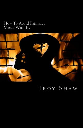 How To Avoid Intimacy Mixed With Evil: Shaw, Troy: 9780692235942 ...