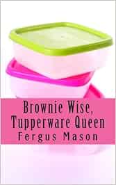 Brownie Wise, Tupperware Queen: A Biography: Mason, Fergus, LifeCaps ...