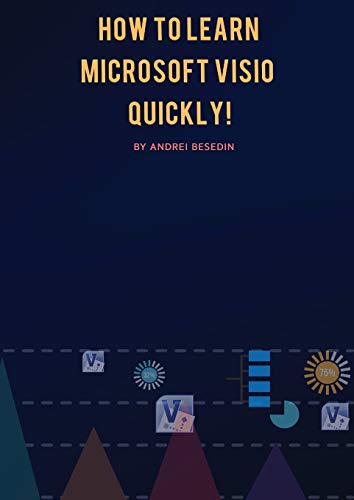 How to Learn Microsoft Visio Quickly!: Besedin, Andrei: 9781948433297: Amazon.com: Books