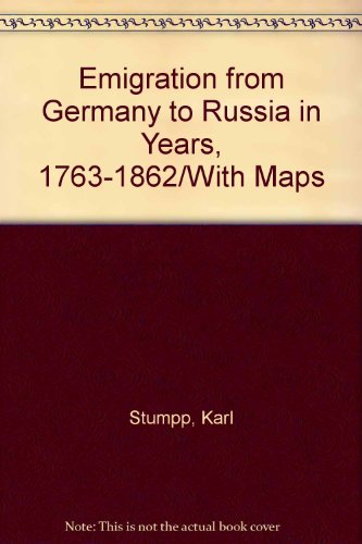 Emigration from Germany to Russia in Years, 1763-1862/With Maps: Stumpp ...