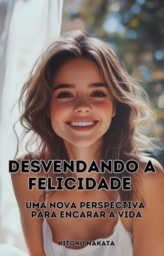 Desvendando a Felicidade: Uma Nova Perspectiva para Encarar a Vida - eBook, Resumo, Ler Online e ...