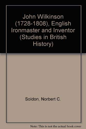 John Wilkinson (1728-1808): English Ironmaster and Inventor (Studies in ...