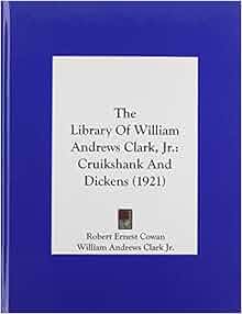 The Library Of William Andrews Clark, Jr.: Cruikshank And Dickens (1921 ...