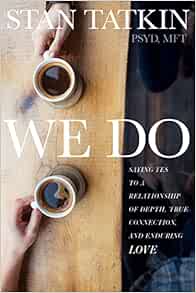 We Do: Saying Yes to a Relationship of Depth, True Connection, and ...