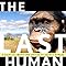 The Last Human: A Guide to Twenty-Two Species of Extinct Humans: G. J ...