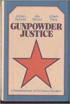 Gunpowder Justice: A Reassessment of the Texas Rangers: Julian Samora ...