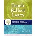 Teach, Reflect, Learn: Building Your Capacity for Success in the ...