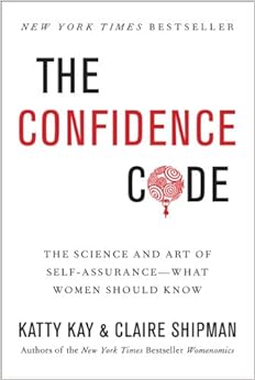 The Confidence Code: The Science and Art of Self-Assurance---What Women ...
