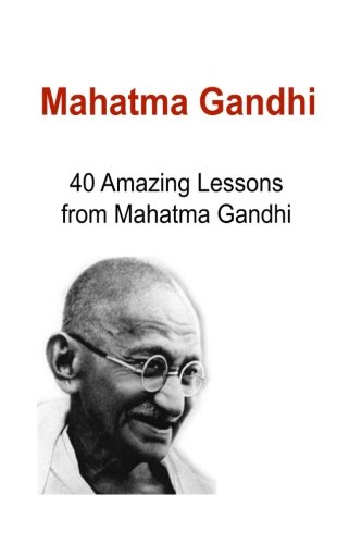 Buy Mahatma Gandhi: 40 Amazing Lessons from Mahatma Gandhi: Mahatma ...
