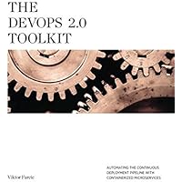 The DevOps 2.0 Toolkit: Automating the Continuous Deployment Pipeline with Containerized ...
