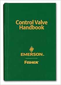 CONTROL VALVE HANDBOOK (Fisher, Emerson Automation Solutions) 5th Edition: Fisher Controls ...