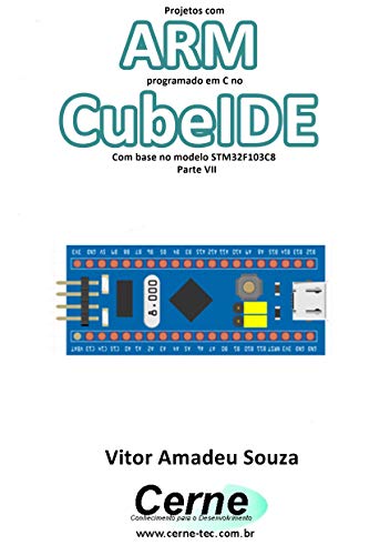 Projetos Com Arm Programado Em C No Cubeide Com Base No Modelo Stm32f103c8 Parte Vii Ebook
